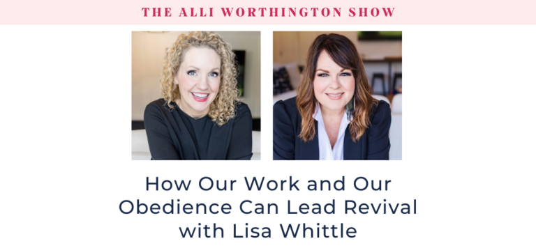 How Our Work and Our Obedience Can Lead Revival with Lisa Whittle Episode 303