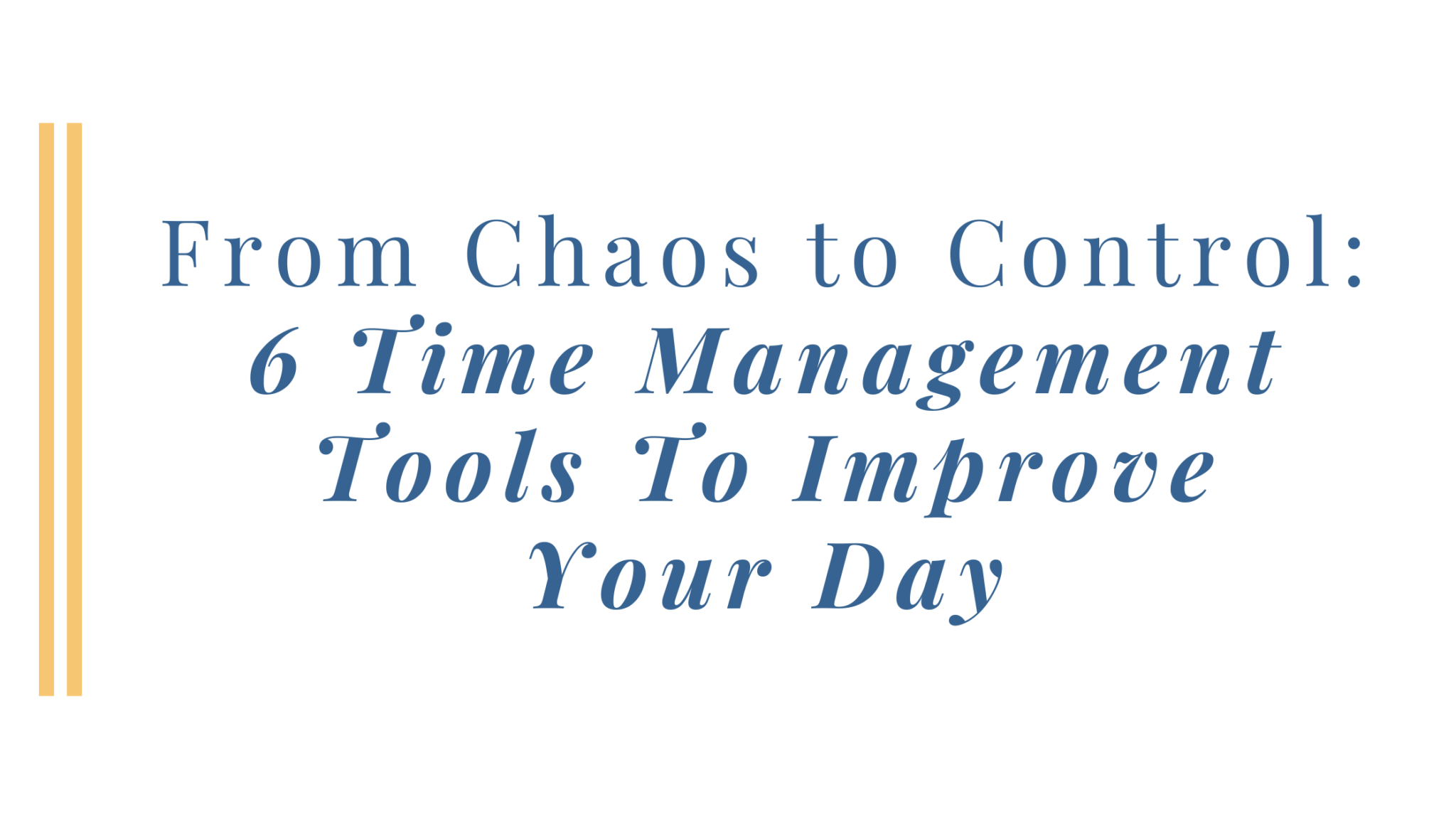 From Chaos to Control: 6 Time Management Tools To Improve Your Day