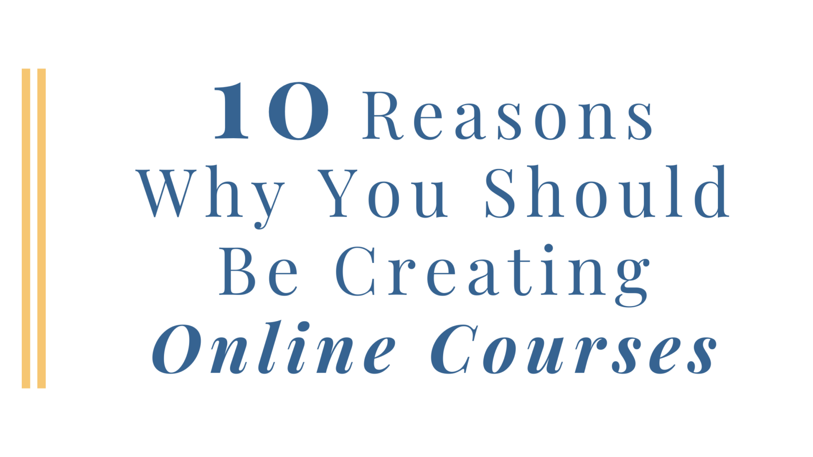 10 Reasons Why You Should Be Creating Online Courses