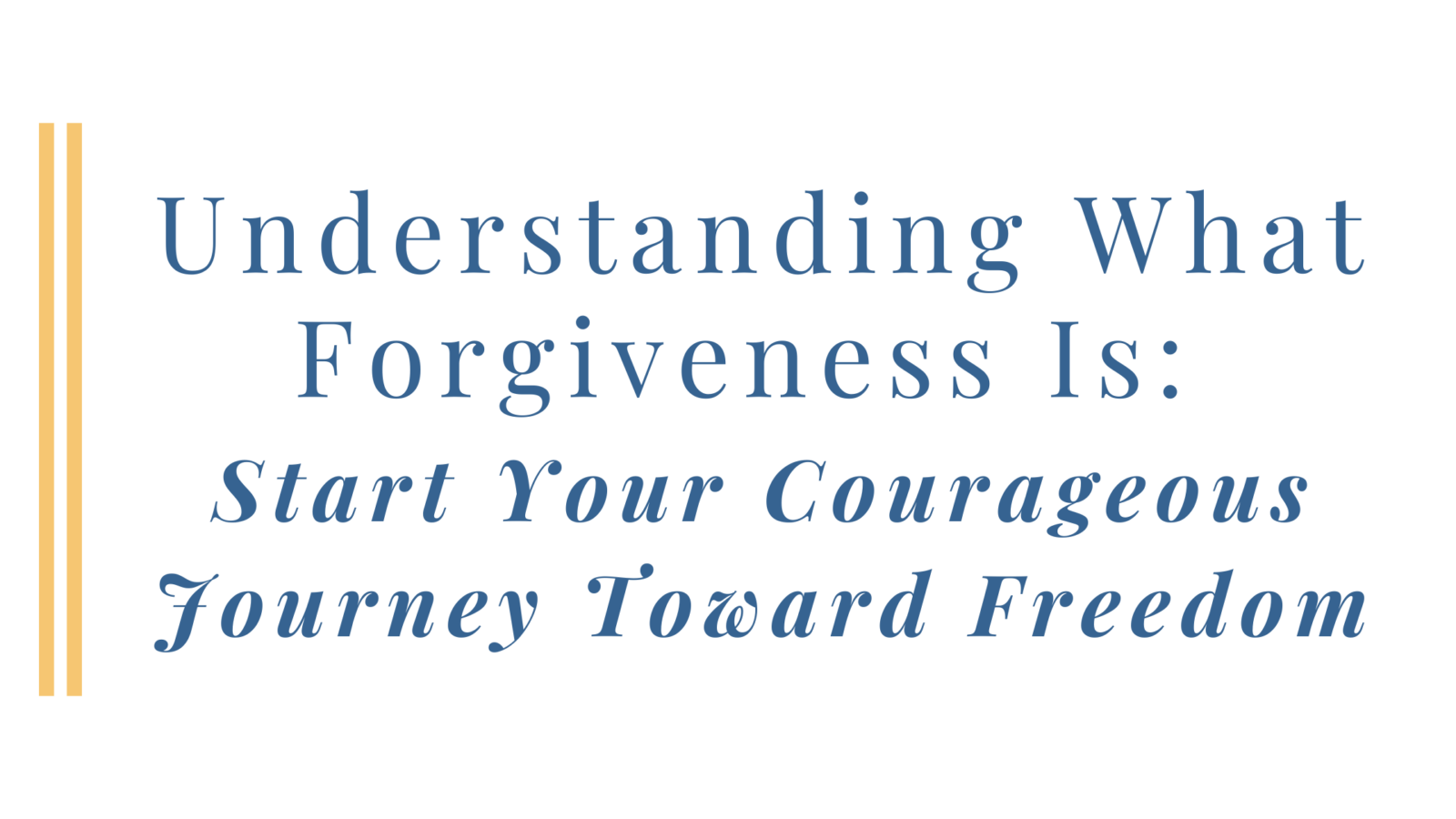 Understanding What Forgiveness Is: Start Your Courageous Journey Toward ...